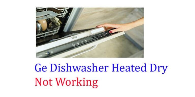 Ge Dishwasher Heated Dry Not Working: Troubleshoot Guide