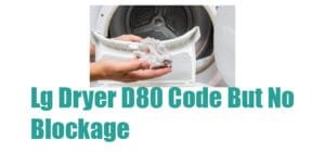 Lg Dryer D80 Code But No Blockage: Troubleshooting Guide
