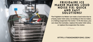 Frigidaire Ice Maker Making Loud Noise Fix: Troubleshooting Guide